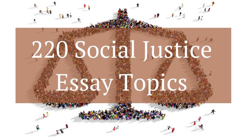 220 Social Justice Essay Topics Original Ideas For Your Writing