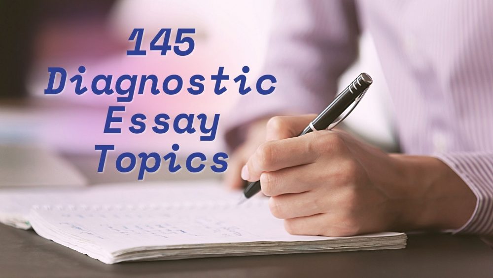 145 Diagnostic Essay Topics Helpful Guide List
